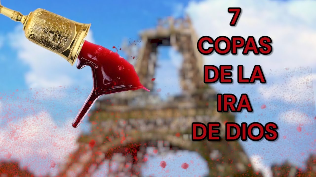LAS 7 COPAS DE LA IRA DE DIOS EN EL APOCALIPSIS. QUE SON EXACTAMENTE ...