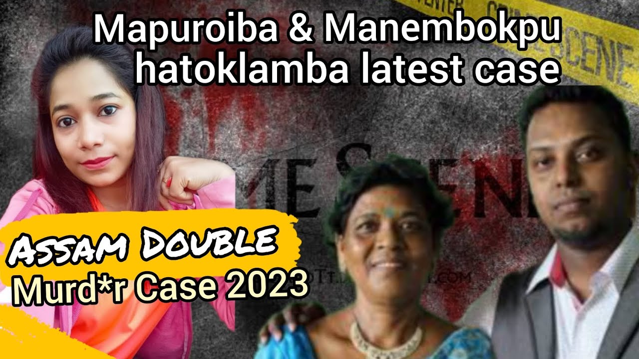 Assam Double Murd*r Case : Matou karamna thokhi( in Manipuri) - YouTube