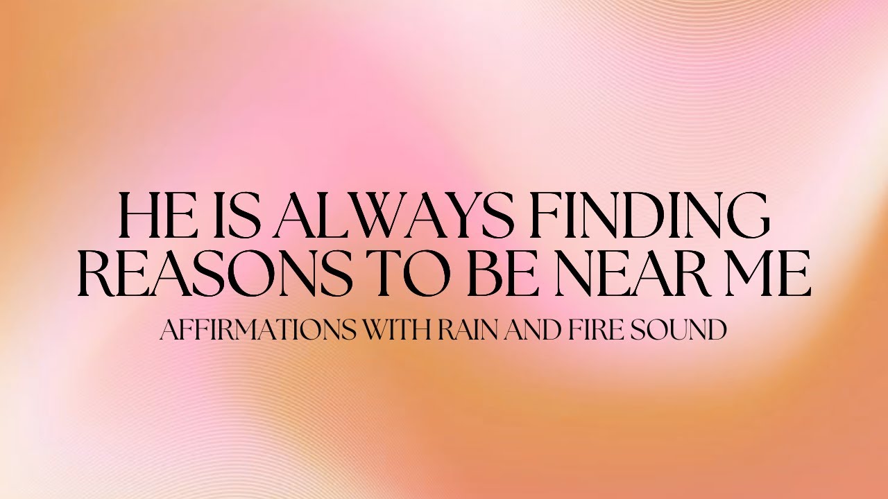 HE IS ALWAYS FINDING REASONS TO BE NEAR ME | AFFIRMATIONS - YouTube