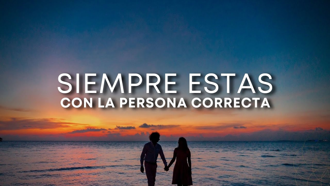 La Persona que Llega a tu Vida es la Persona Correcta | ¿SABES PORQUE ...