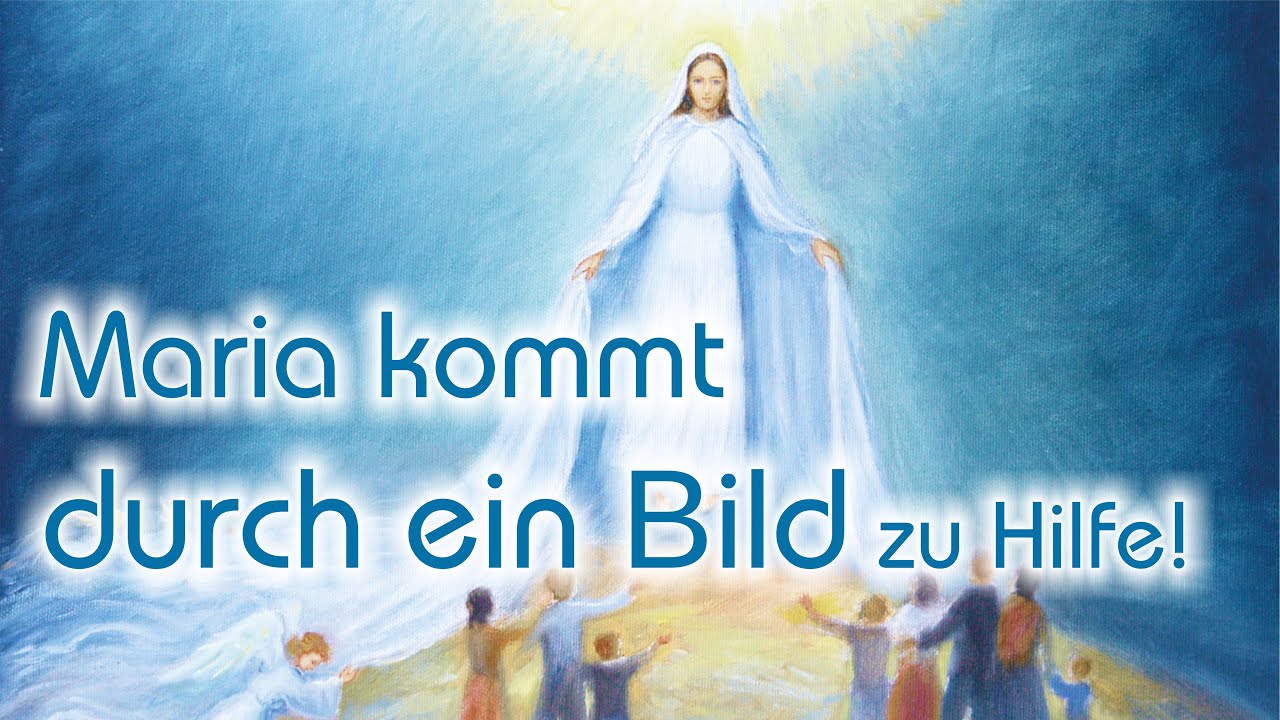 Maria kommt uns durch Ihr Bild und Ihre Botschaften zu Hilfe. - YouTube
