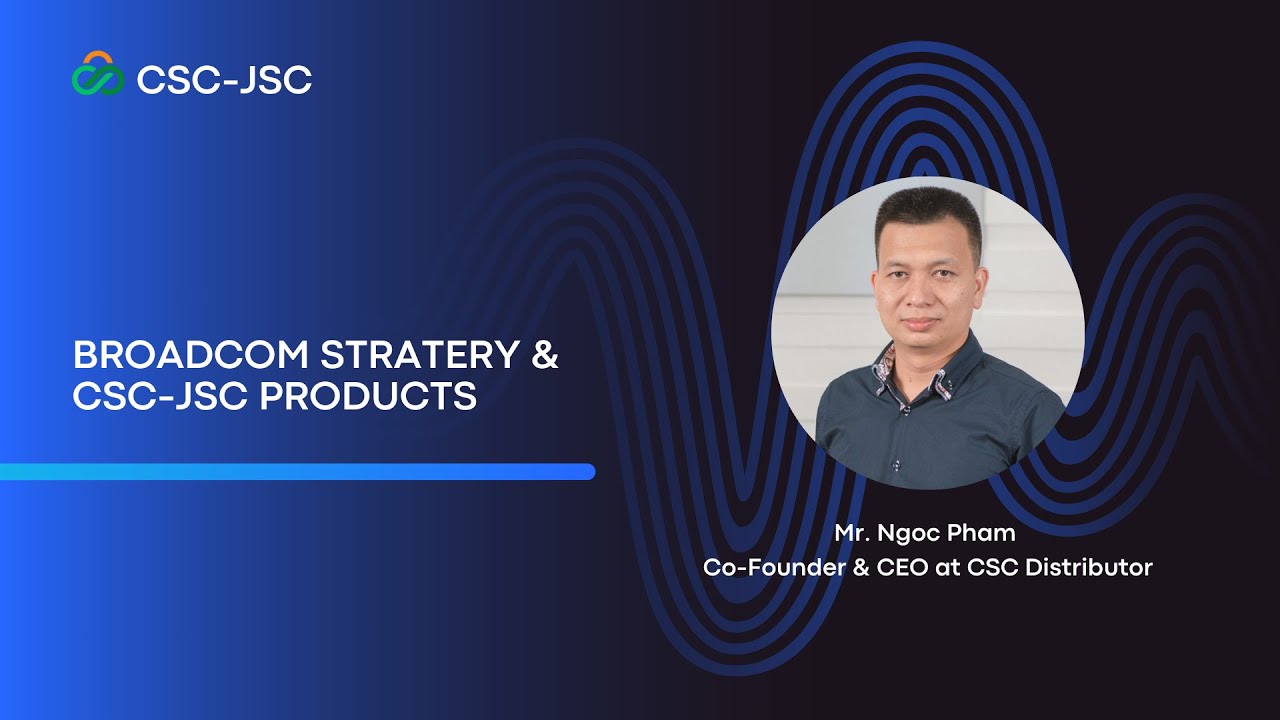 CSC - JSC | Chiến lược VMware sau khi sáp nhập Broadcom