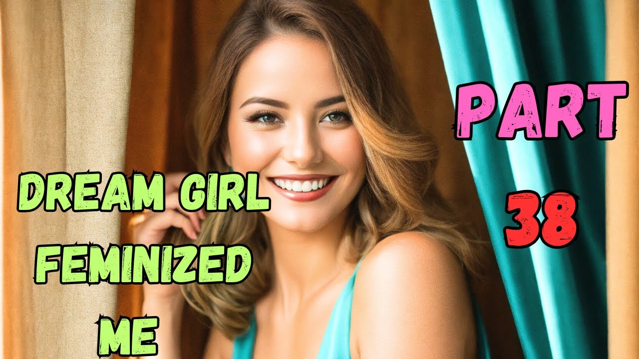 Dream Girl Feminized Me💄 Part 38: crossdressing story: mtf story ️ ...