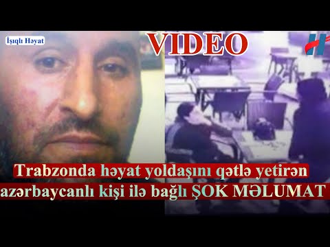 Trabzonda həyat yoldaşını qətlə yetirən azərbaycanlı kişi ilə bağlı ŞOK MƏLUMAT
