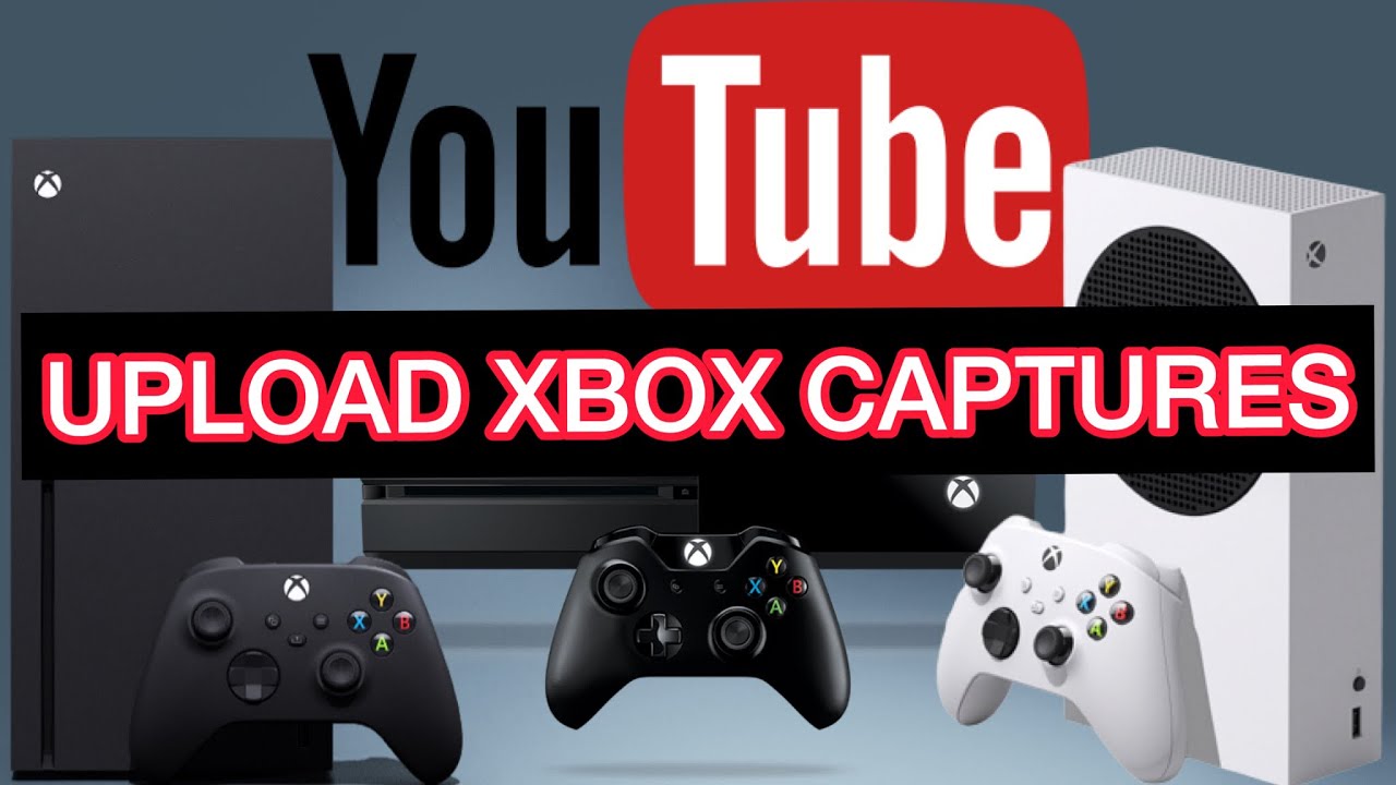 HOW TO UPLOAD XBOX CAPTURES TO YOUTUBE (Xbox One/ Xbox Series X/S ...