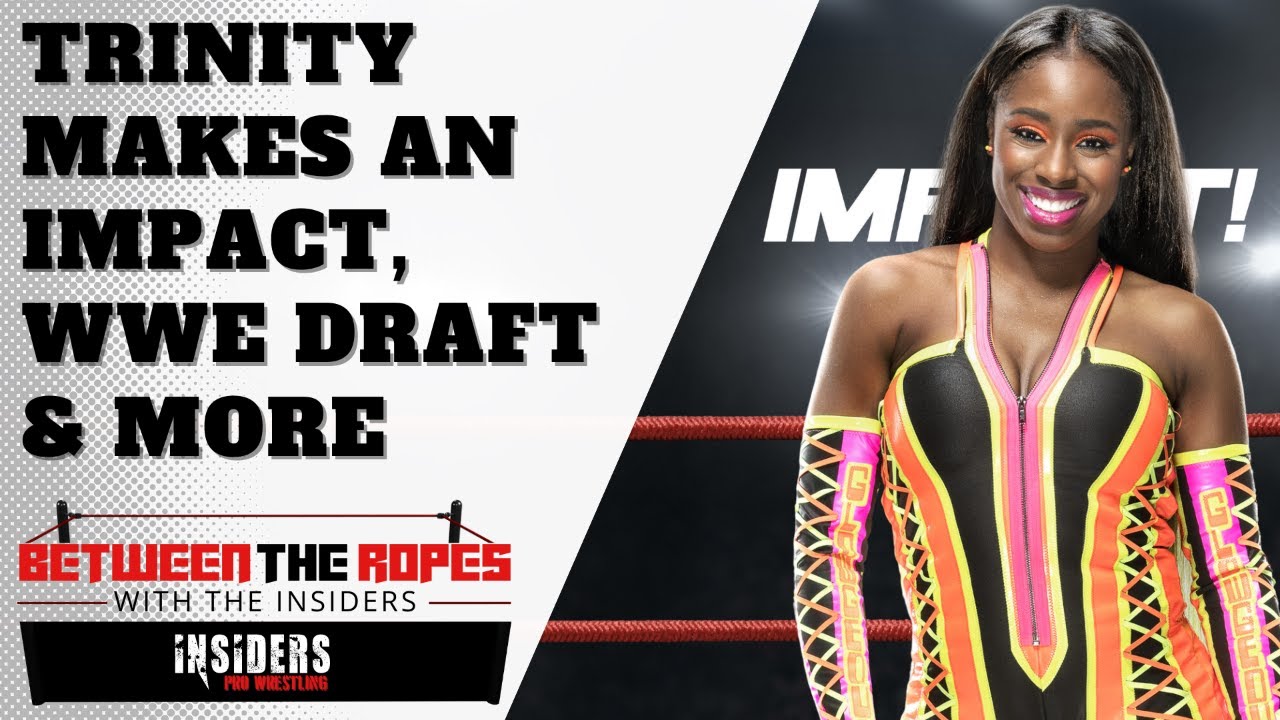 TRINITY MAKES AN IMPACT, WWE DRAFT & MORE | BETWEEN THE ROPES WITH THE ...