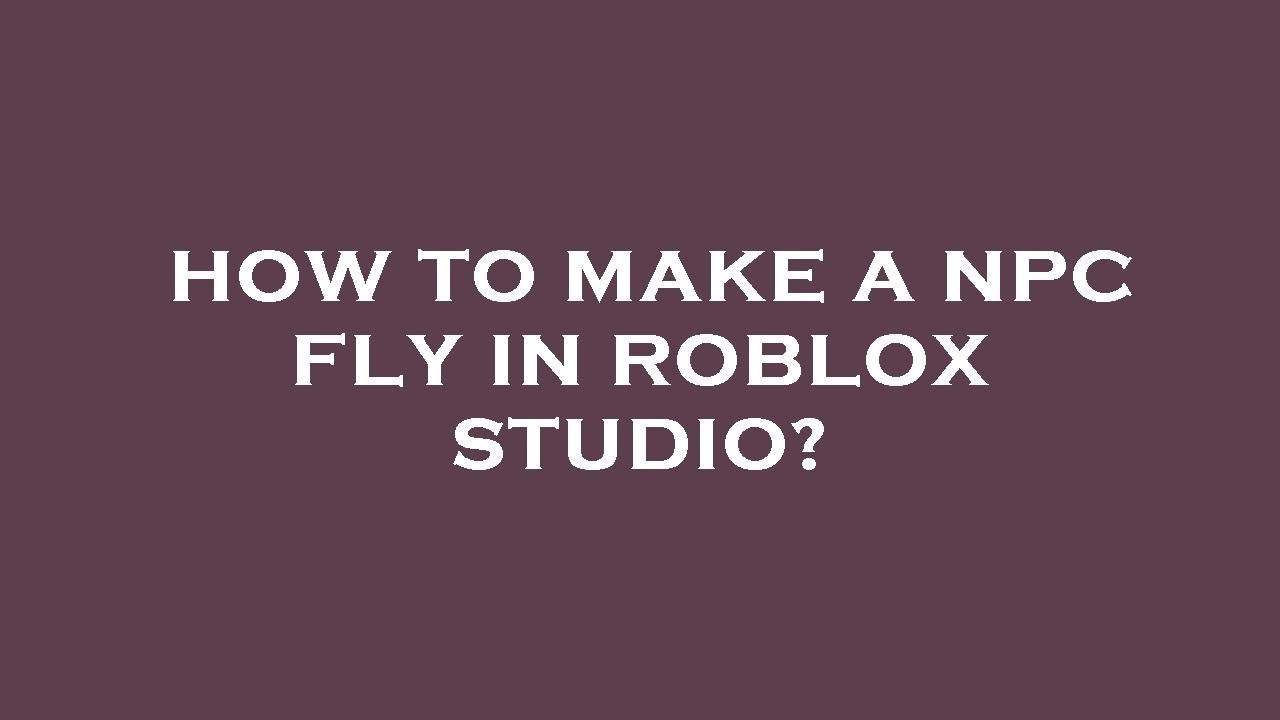 How to make a npc fly in roblox studio? - YouTube