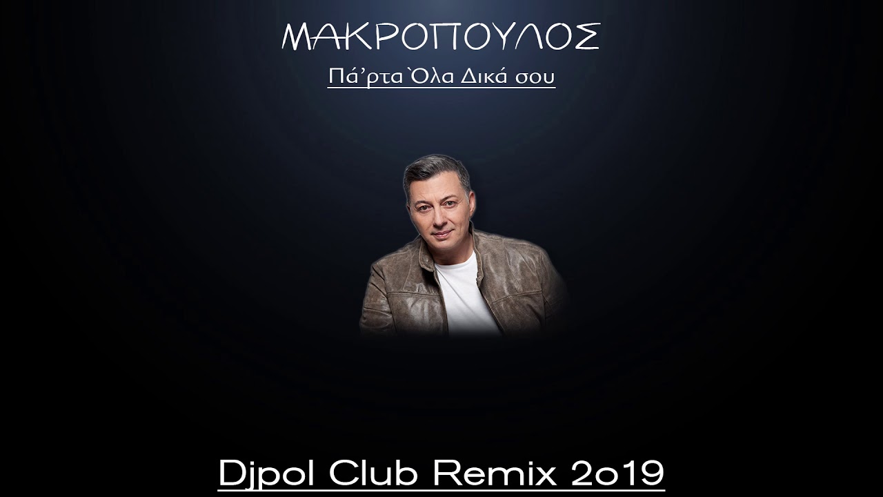 ΠΑΡΤΑ ΟΛΑ ΔΙΚΑ ΣΟΥ - ΜΑΚΡΟΠΟΥΛΟΣ (Djpol Club Remx 2k19) - YouTube