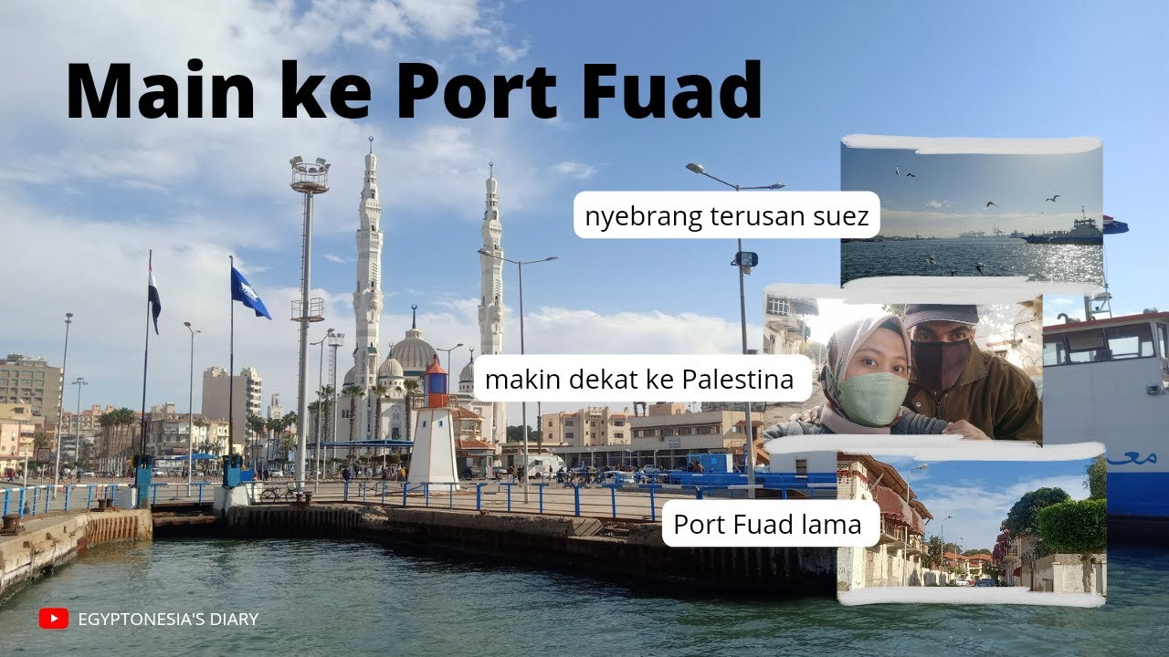 Main ke Port Fuad dan nyebrangin Terusan Suez Mesir II Port Fuad City ...