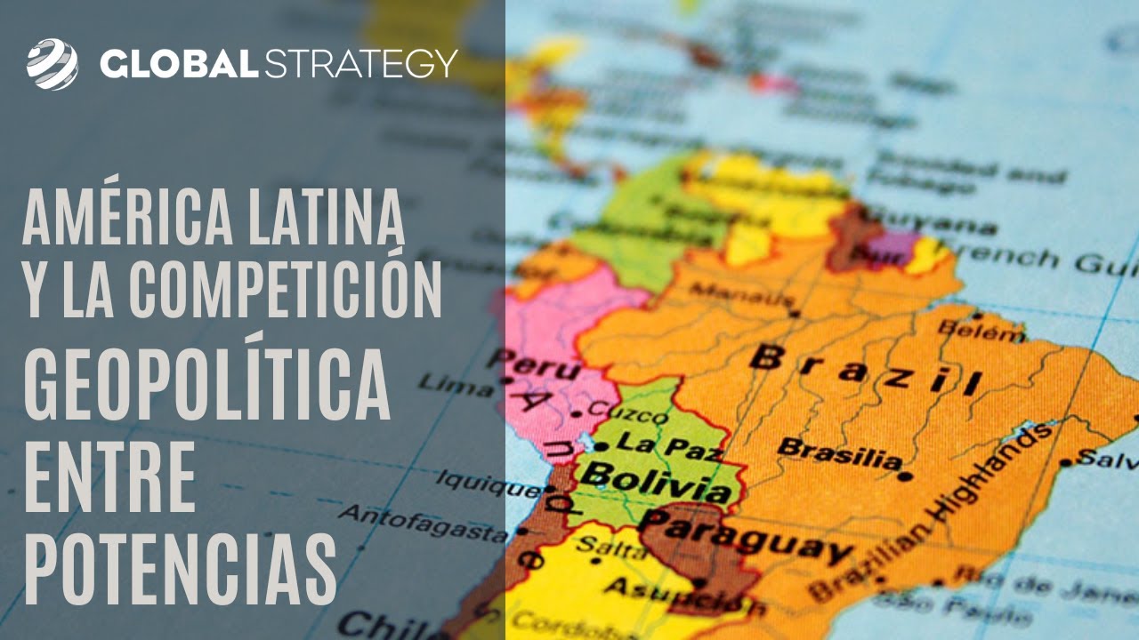 América Latina y la competición geopolítica entre potencias ...