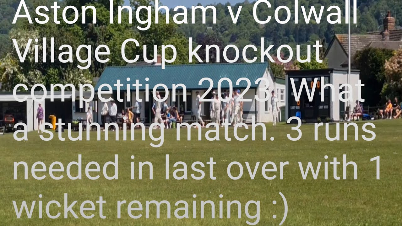 Aston Ingham v Colwall Village Cup. A nailbiting match. 3 runs needed ...