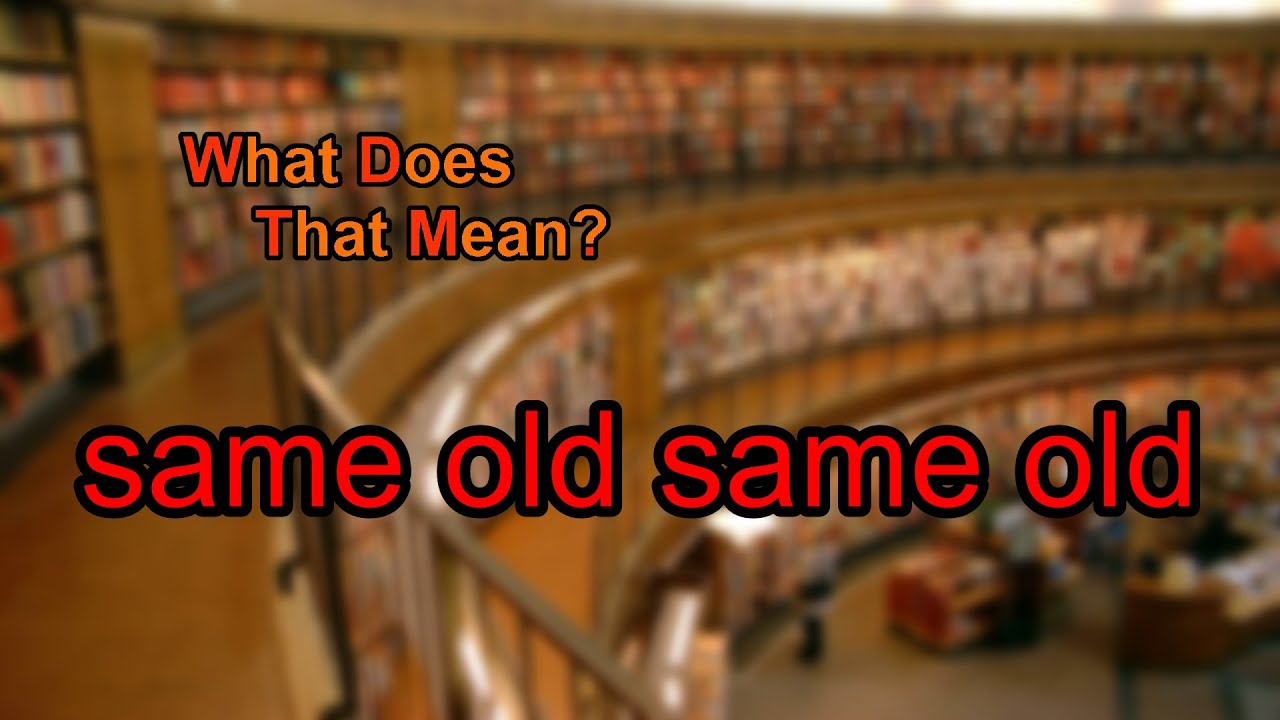 What Does Same Old Same Old Mean YouTube what-does-same-old-same-old-mean-youtube