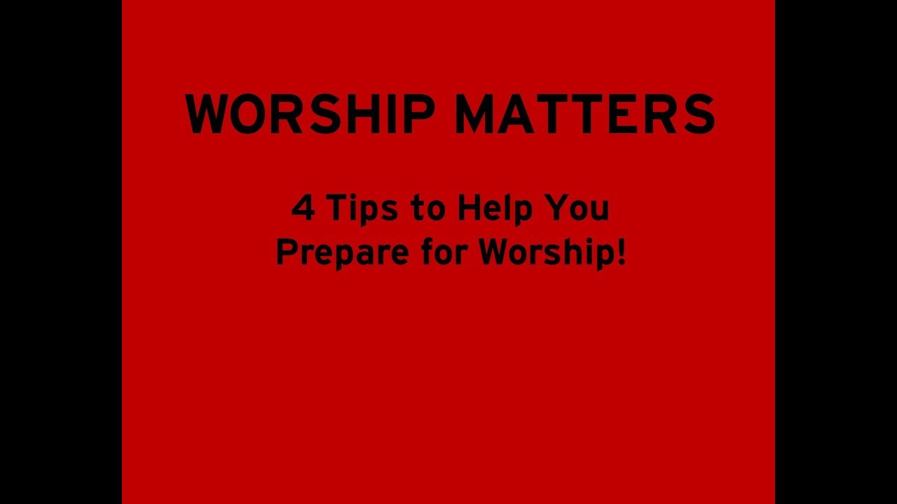 "Worship Matters: 4 Tips to Help You Prepare for Worship!" - YouTube