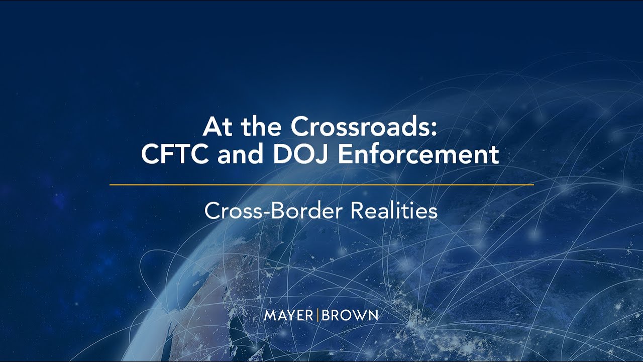 At the Crossroads: CFTC and DOJ Enforcement: Cross-Border Realities ...
