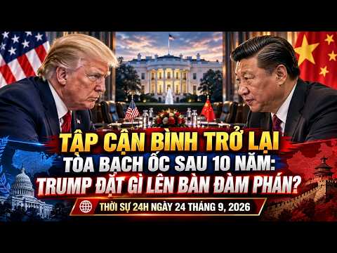 THỜI SỰ 24H | TẬP CẬN BÌNH TRỞ LẠI TÒA BẠCH ỐC SAU 10 NĂM: TT TRUMP ĐẶT GÌ LÊN BÀN ĐÀM PHÁN?