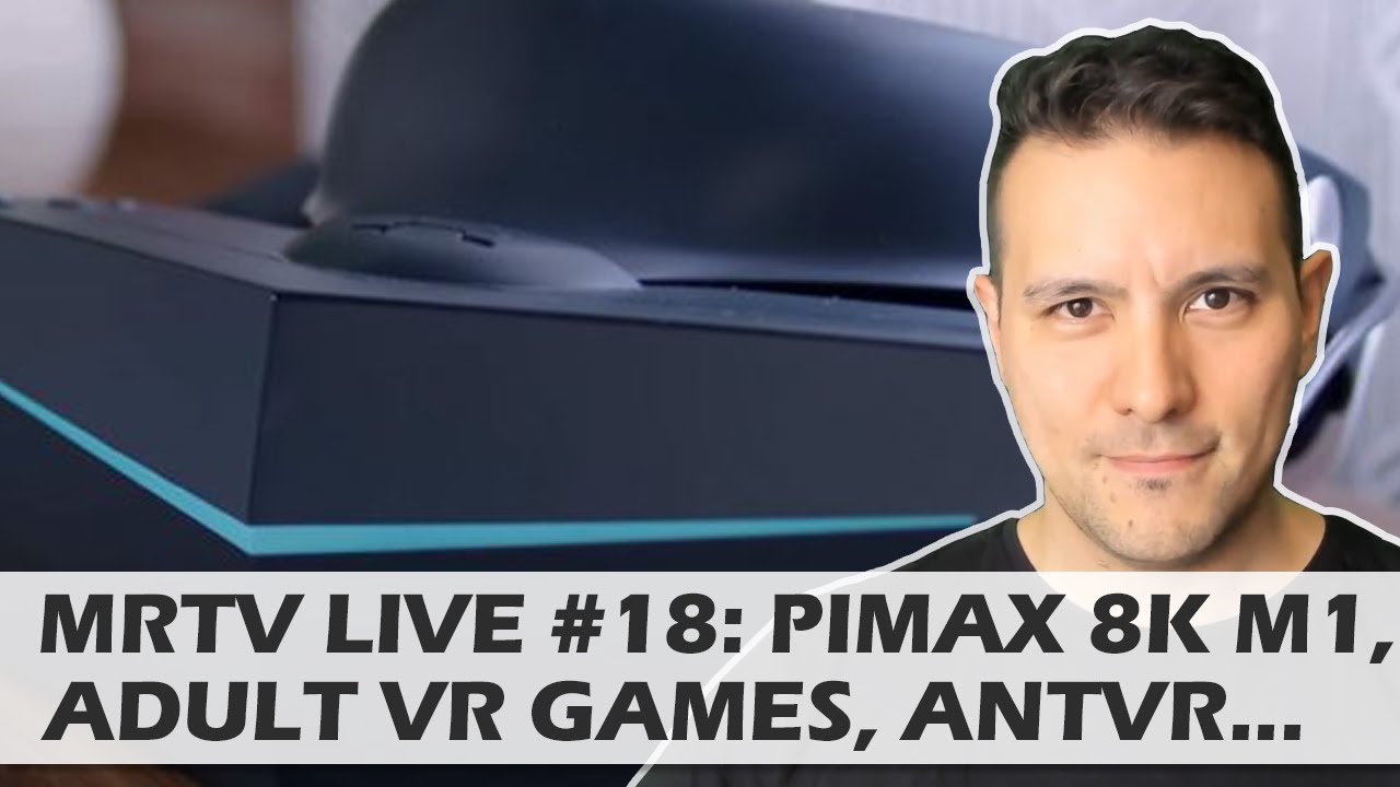 MRTV LIVE #18: Pimax 8k M1, Google AR Headset, AntVR Mix, Adult VR ...
