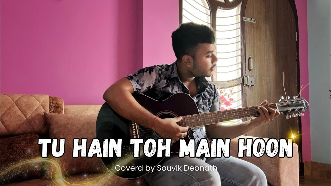 Tu Hain Toh Main Hoon | Covered by Souvik Debnath - YouTube