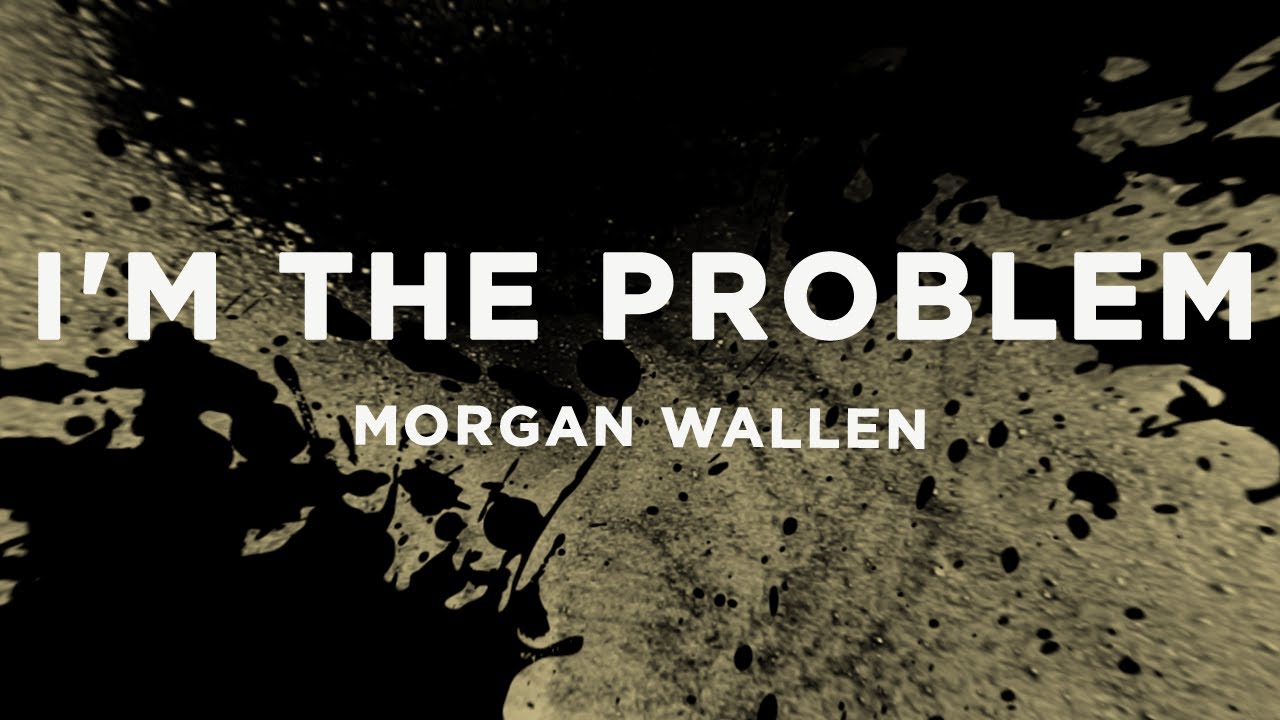 Morgan Wallen - I'm The Problem (Lyrics) - YouTube