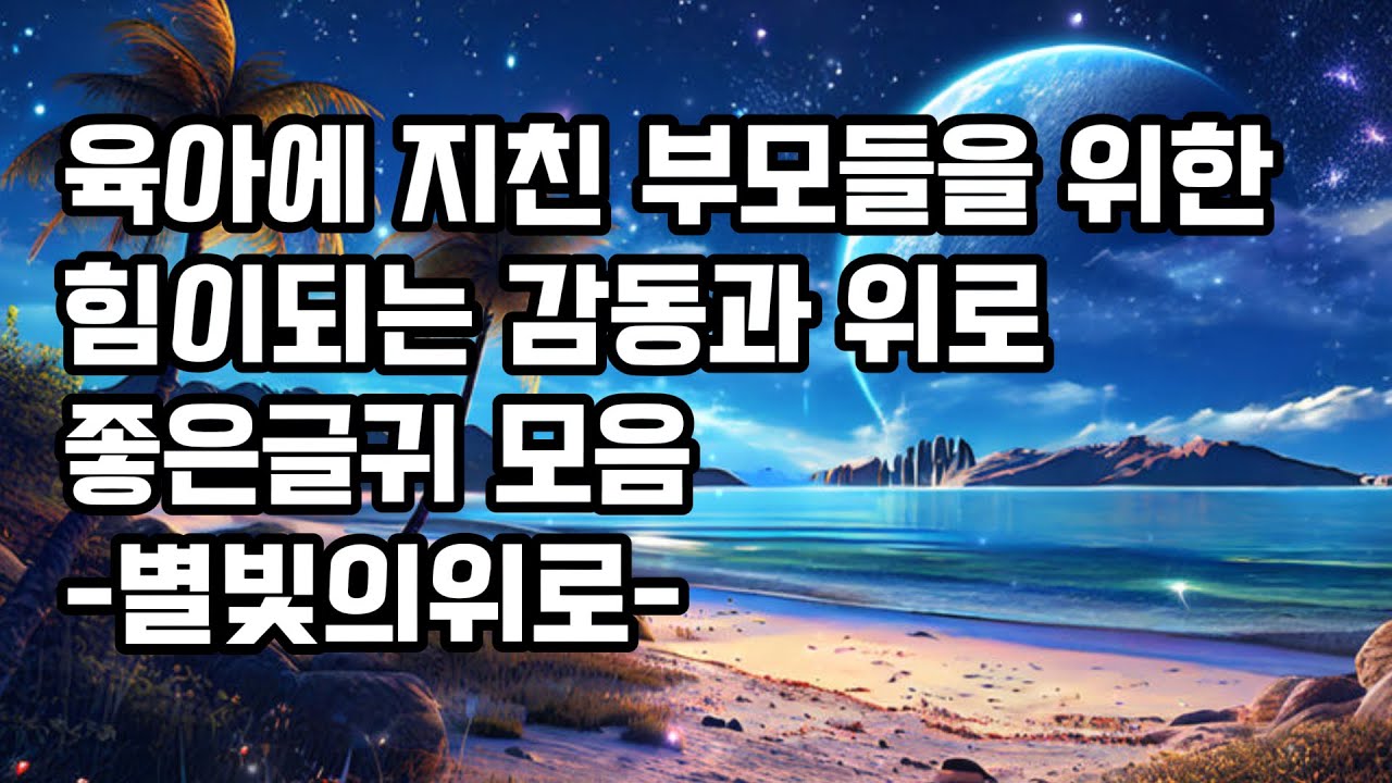 육아에 지친 부모들을 위한 힘이되는 감동과 별빛의위로육아 부모님위로 힐링 응원 스트레스해소 지친마음 힘내세요