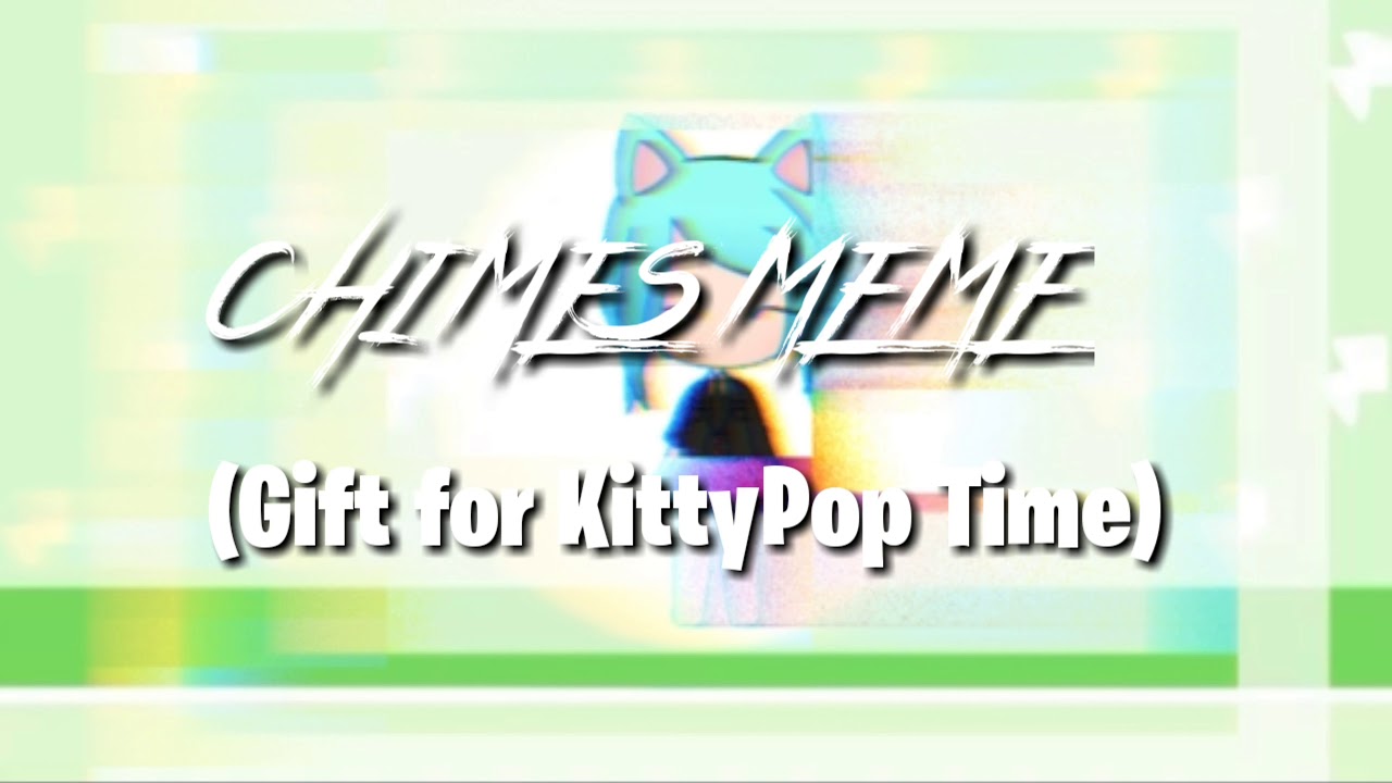 Chimes meme | Gift for kittypop time | Congrats on 300k - YouTube