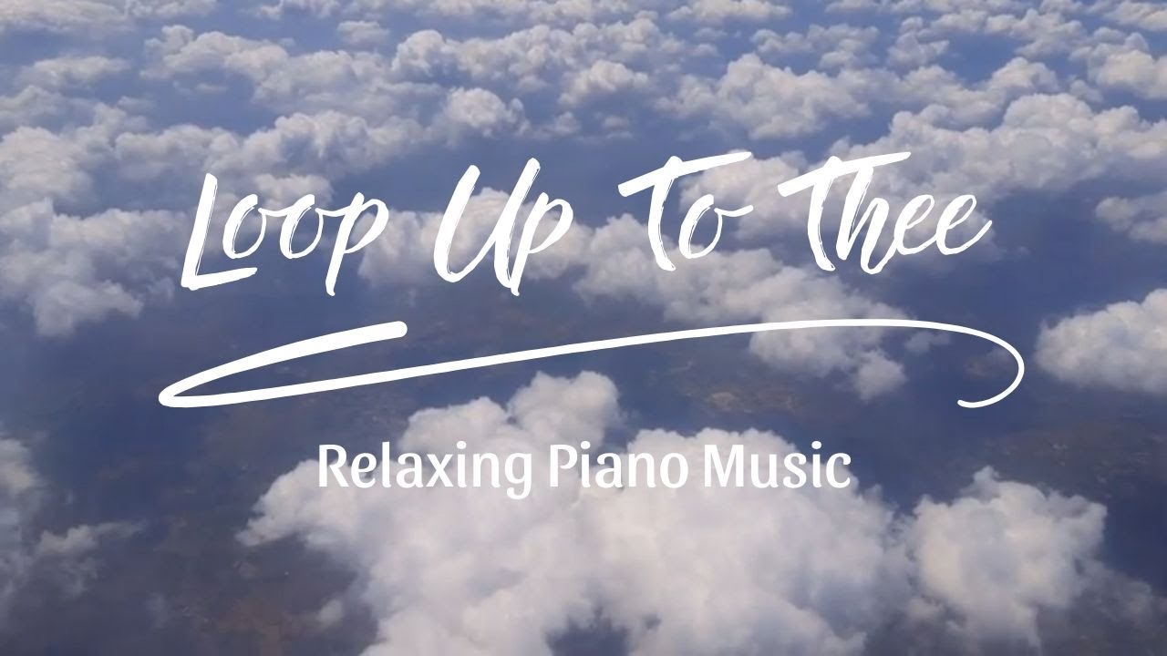 Loop Up To Thee ( Relaxing Piano Music ) - YouTube