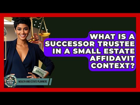 What Is A Successor Trustee In A Small Estate Affidavit Context? - Wealth and Estate Planners