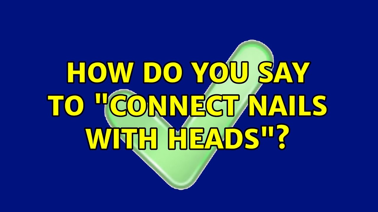 How do you say to "connect nails with heads"? (4 Solutions!!) - YouTube