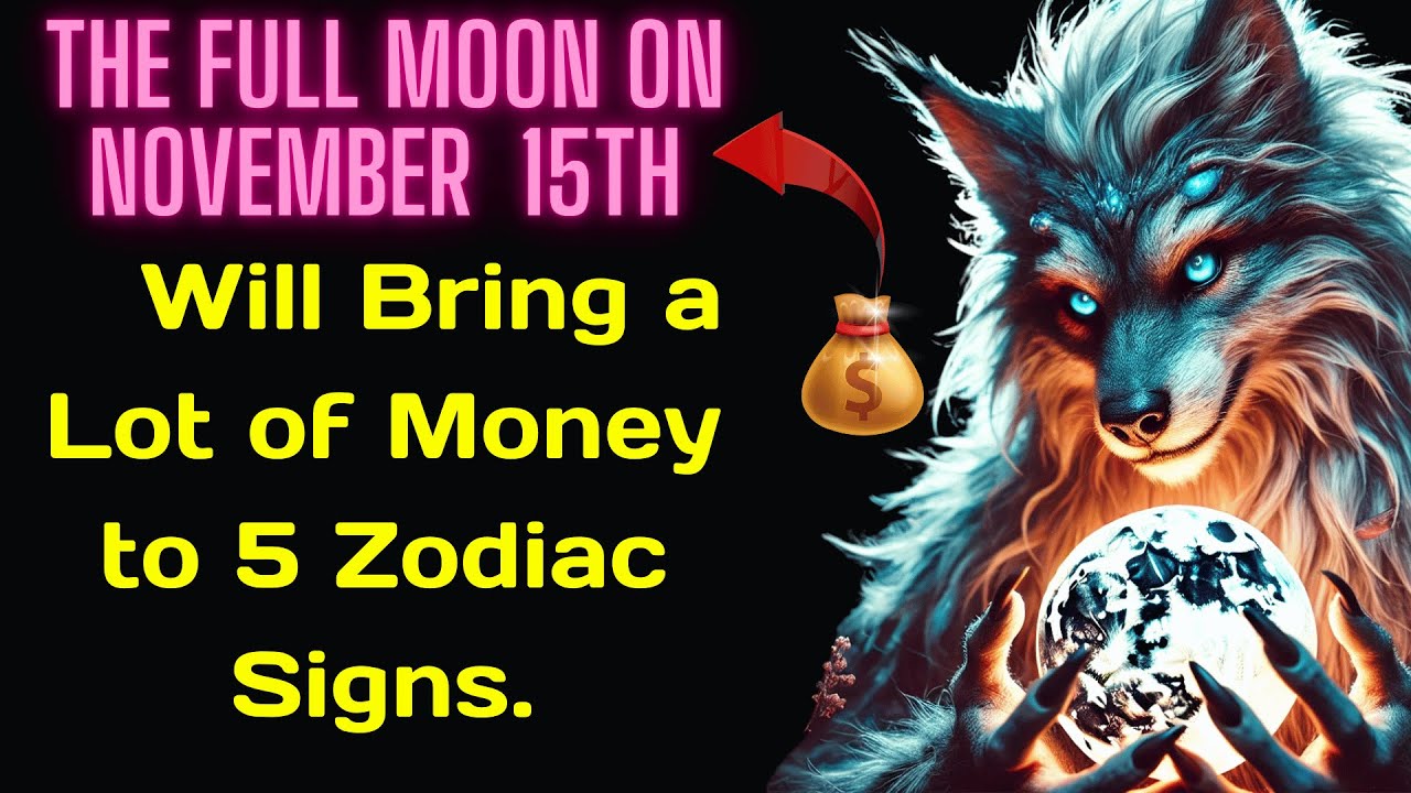 The Full Moon on November 15th Will Bring a Lot of Money to 5 Zodiac ...