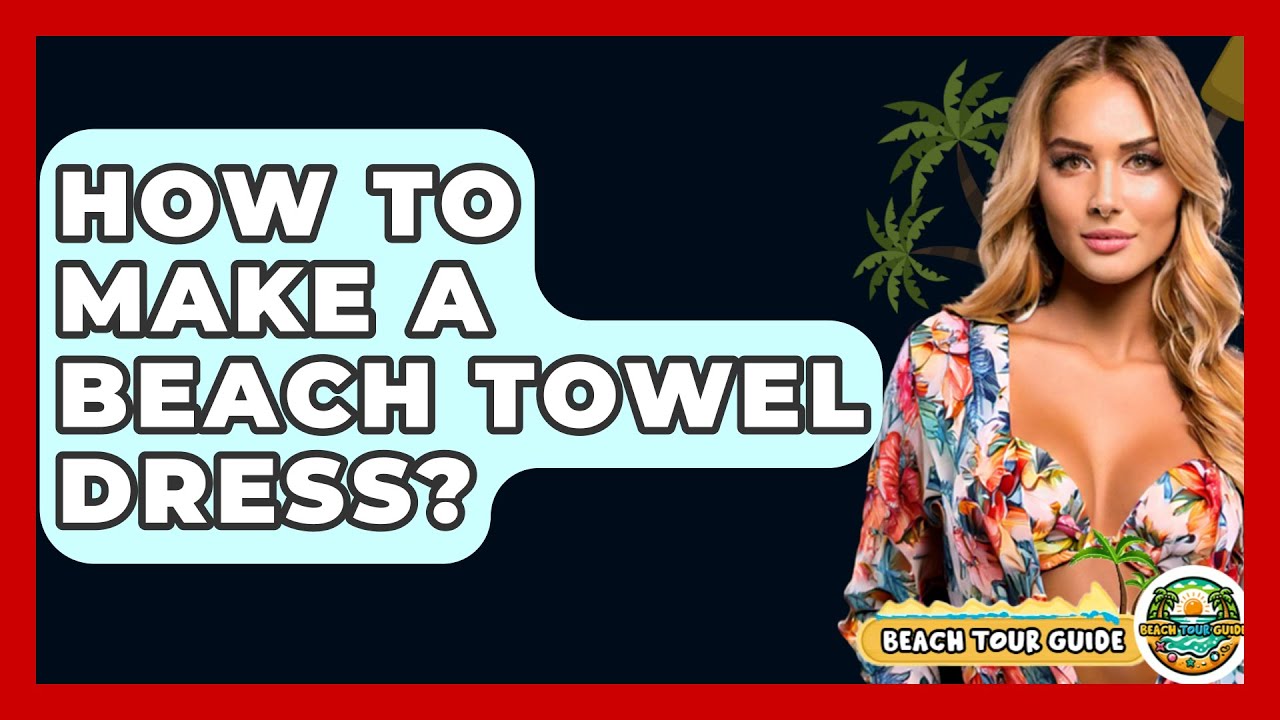 How To Make A Beach Towel Dress? - Beach Tour Guide - YouTube