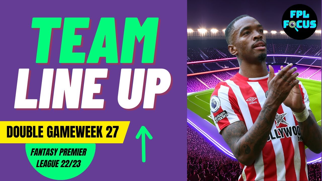 FPL DOUBLE GAMEWEEK 27 - TEAM LINE UP - YouTube