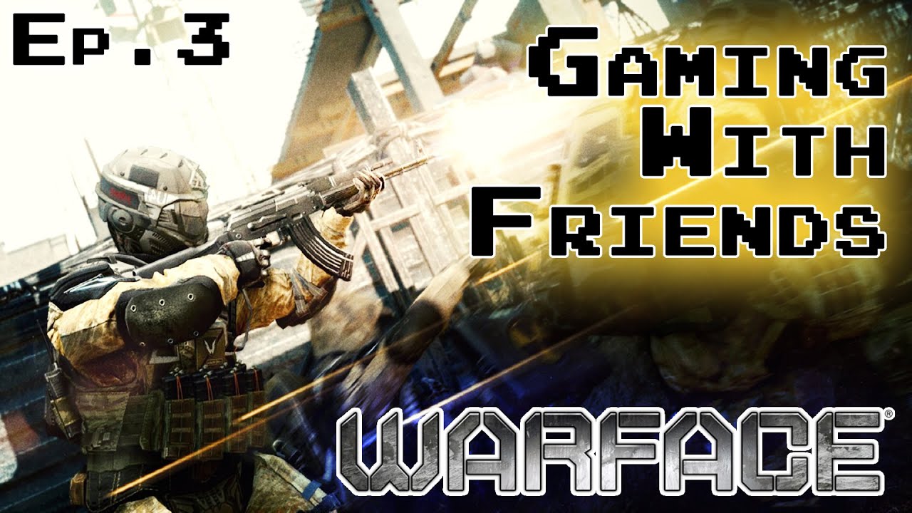 WARFACE | AUL Map Gameplay & Commentary | Gaming With Friends Ep.3 ...