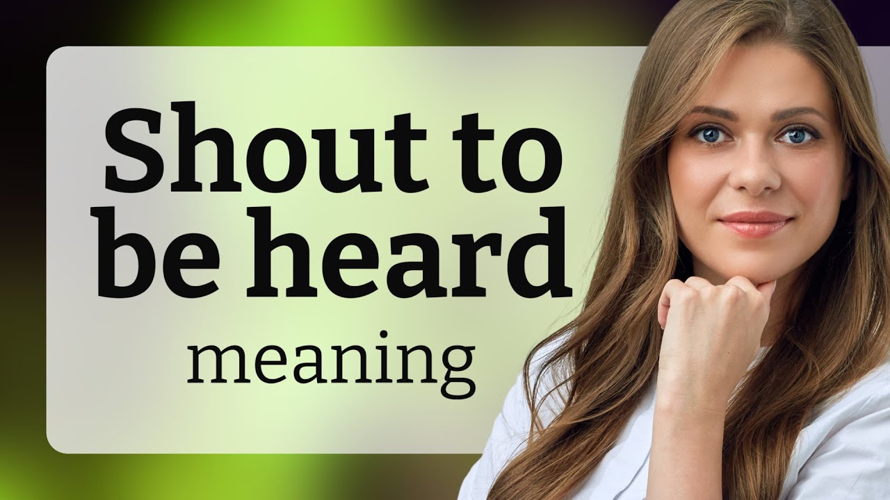 Understanding the Phrase "Shout to be Heard" - YouTube