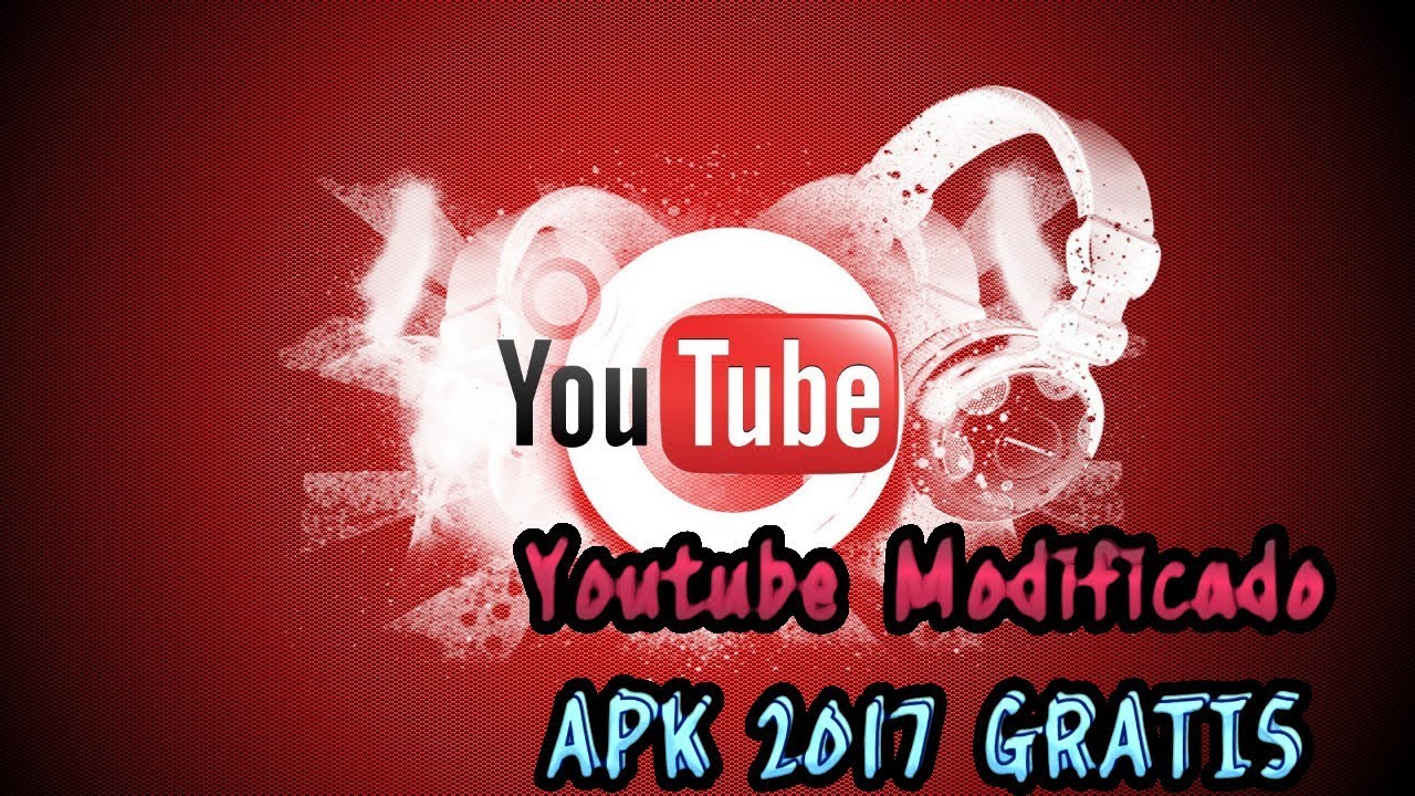 YOUTUBE APK MODIFICADO 2017 DESCARGA GRATIS!!! - YouTube