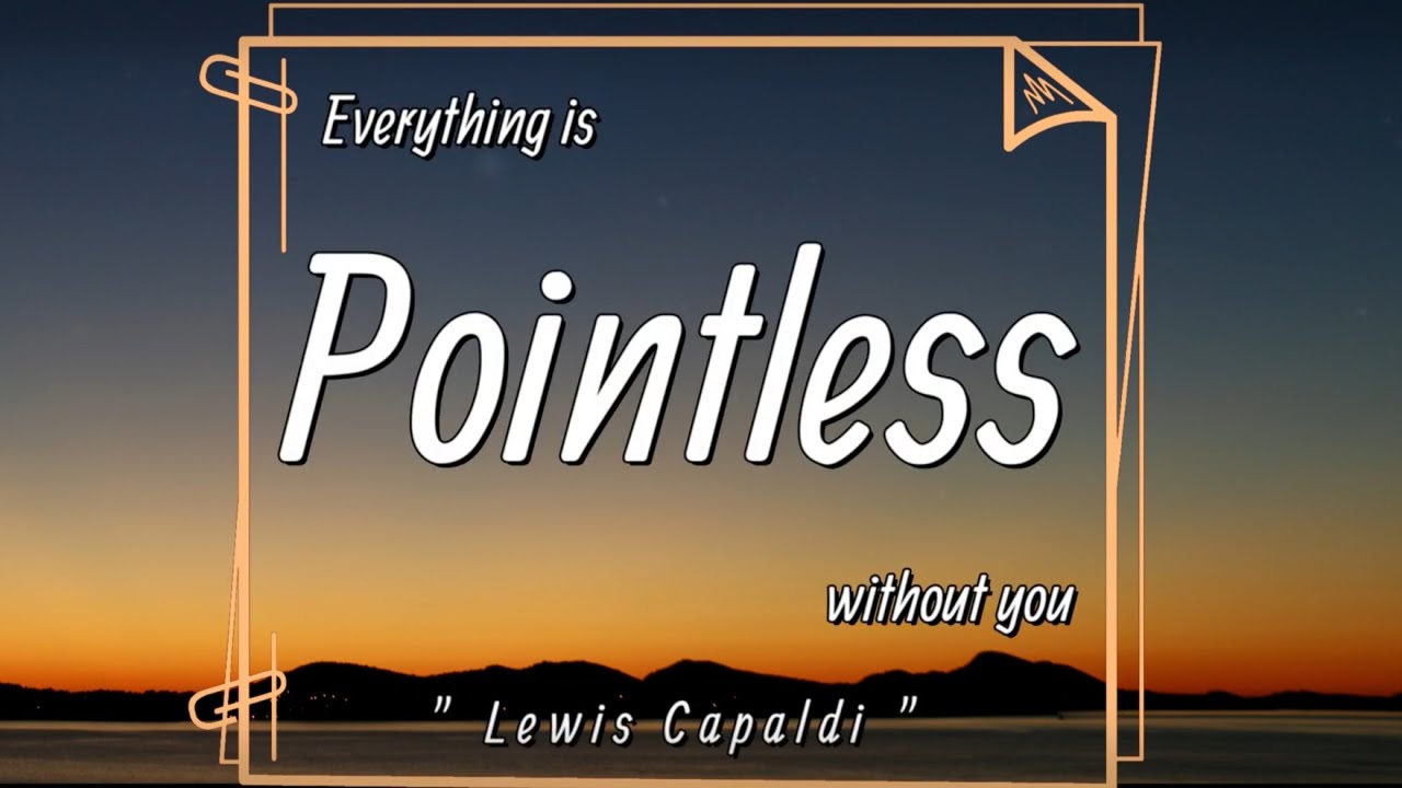 Lewis Capaldi - Pointless (Lyrics) | Everything is pointless without ...