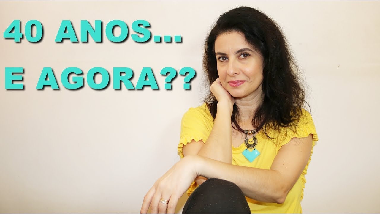 40 ANOS... E AGORA?? | MULHERMAISDE40 - YouTube