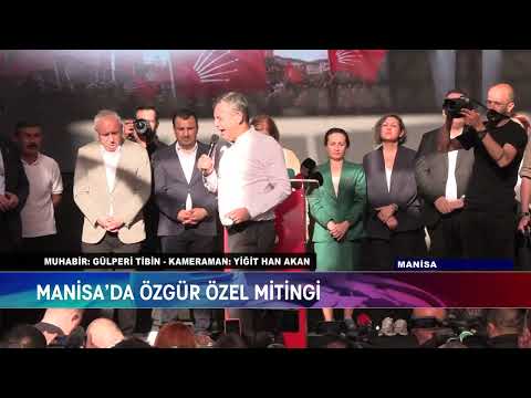 MANİSA’DA ÖZGÜR ÖZEL MİTİNGİ