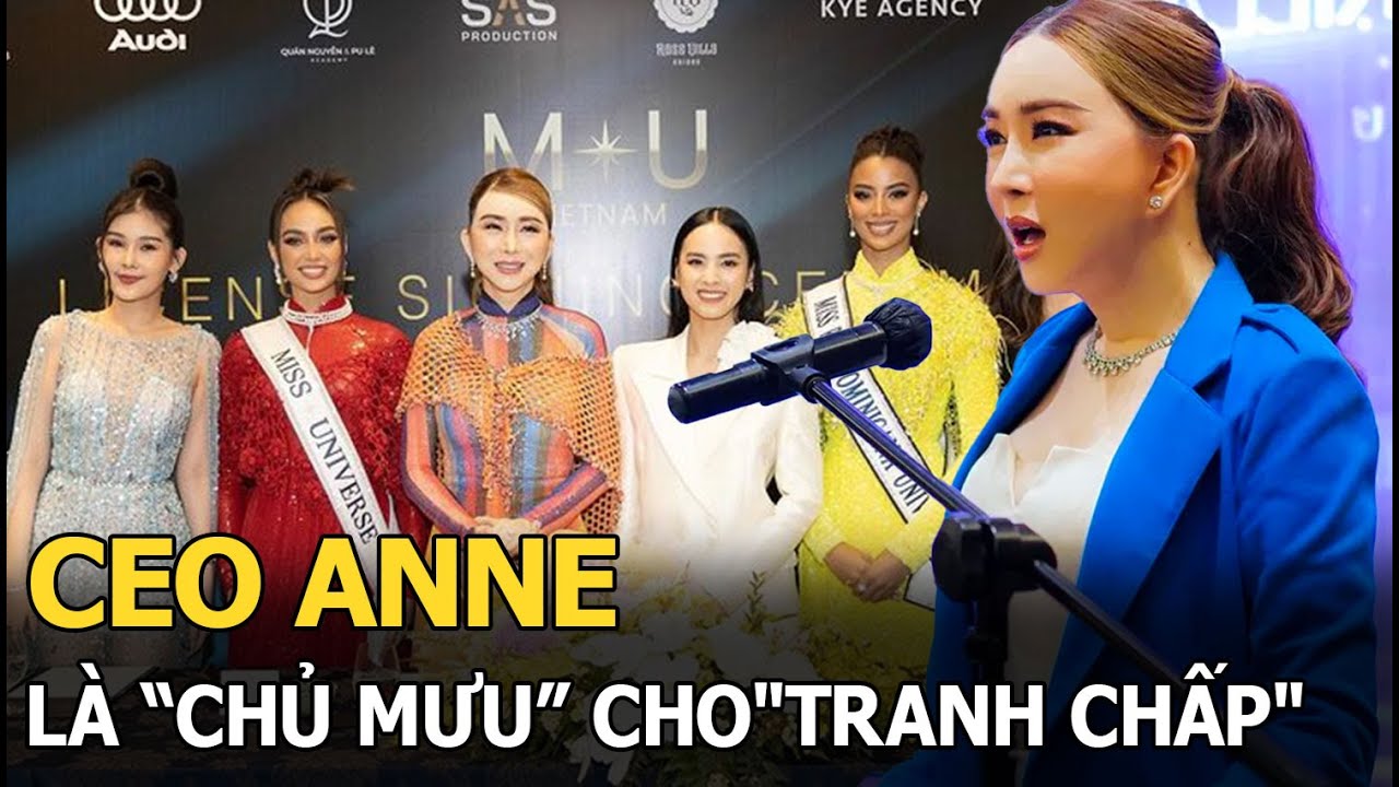 CEO Anne là “chủ mưu” cho"tranh chấp" giữa Hoa hậu Hoàn vũ và Miss ...