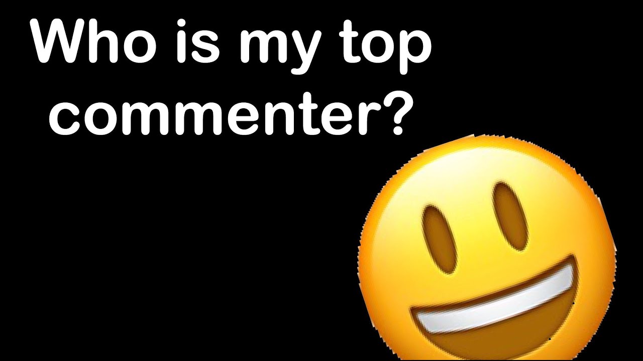 Who Is My Top Commenter In My Channel? - YouTube