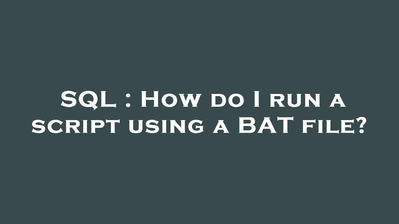 SQL How Do I Run A Script Using A BAT File YouTube sql-how-do-i-run-a-script-using-a-bat-file-youtube