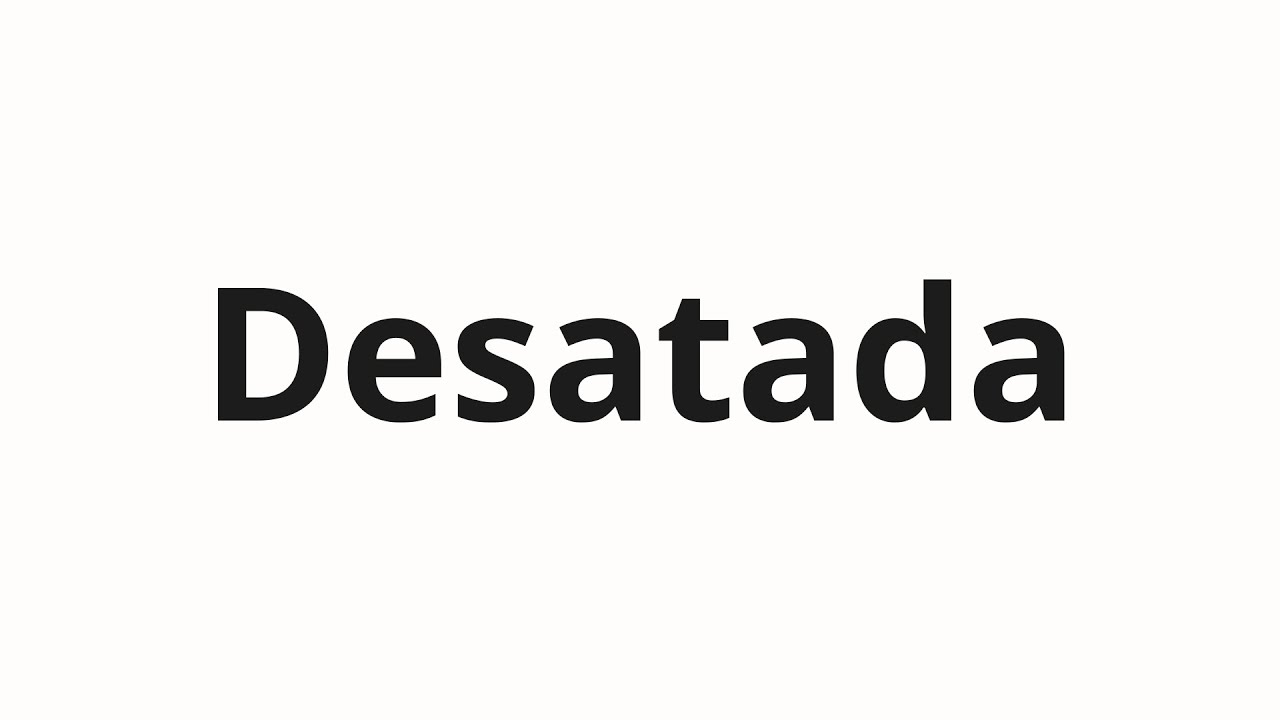 How to pronounce Desatada - YouTube