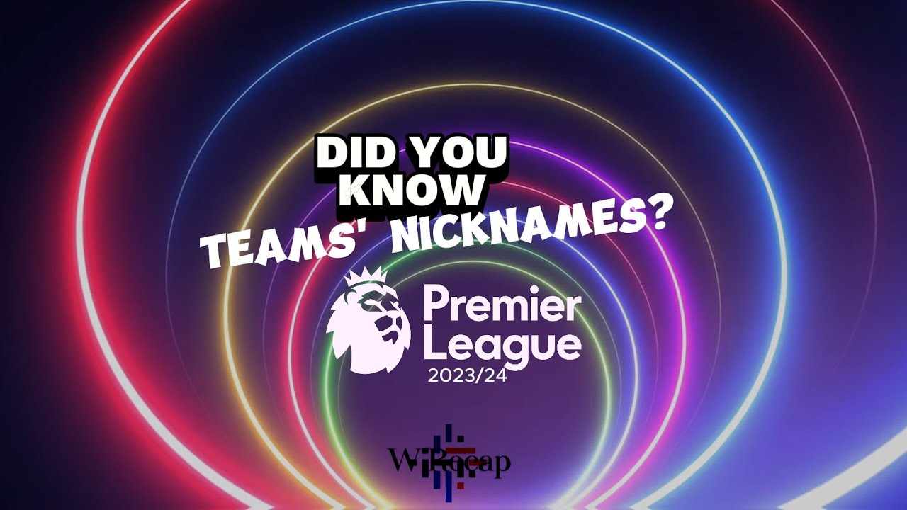 How many nicknames of the English Premier League 2023/24 teams do you ...