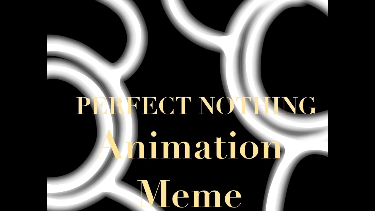 PERFECT NOTHING// Animation Meme - YouTube
