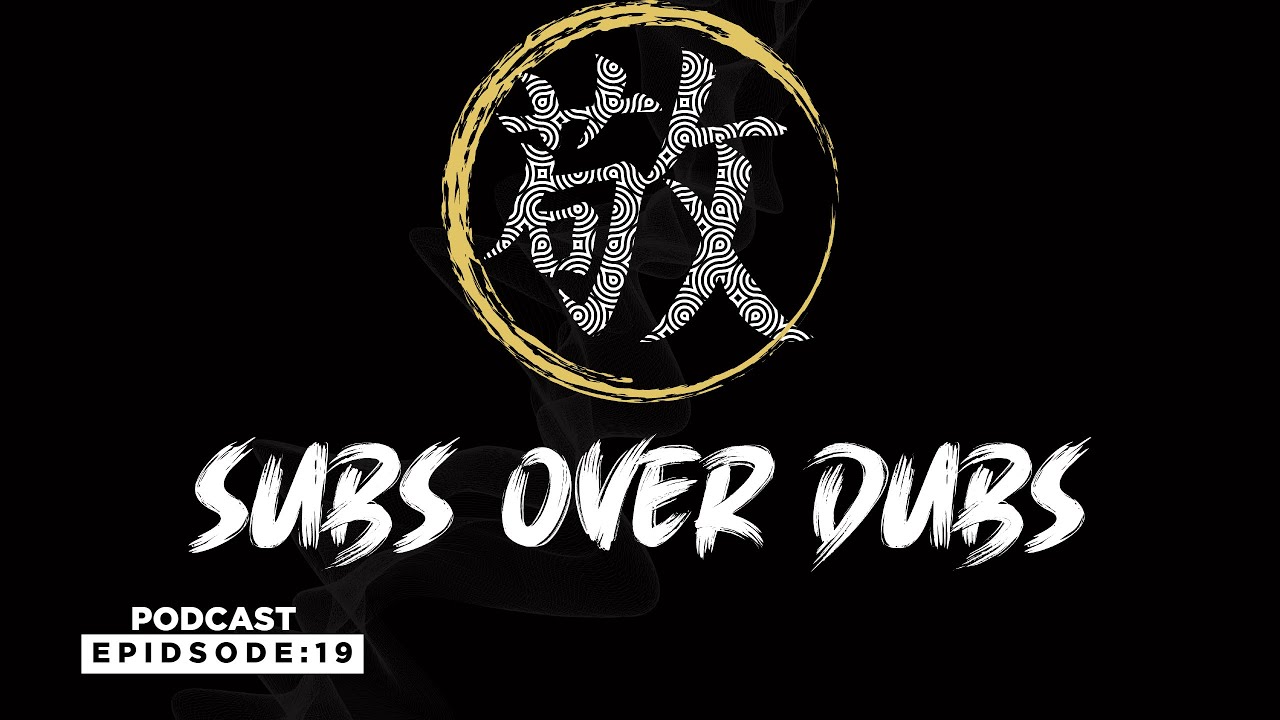 Subs over Dubs Podcast Ep.19 - YouTube