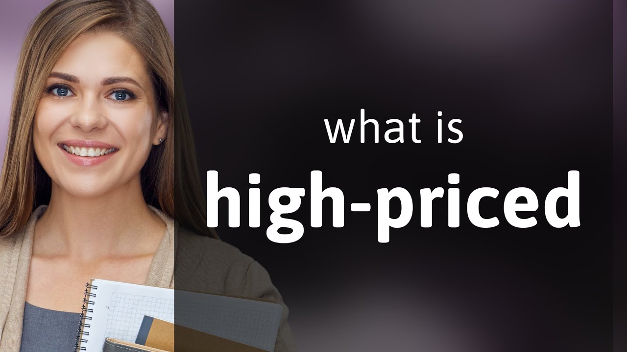 High-priced • definition of HIGH-PRICED - YouTube