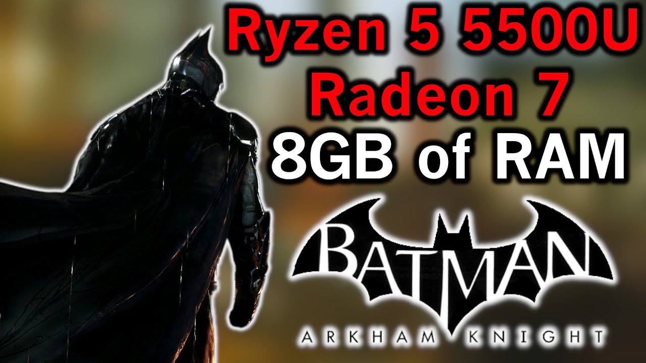 Batman: Arkham Knight - AMD Ryzen 5 5500U Radeon 7 Graphics 8GB RAM ...