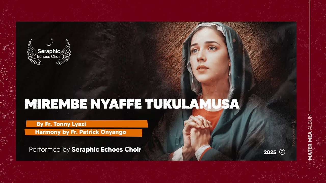Mirembe Nyaffe Tukulamusa by Fr Tonny Lyazi | Seraphic Echoes Choir ...