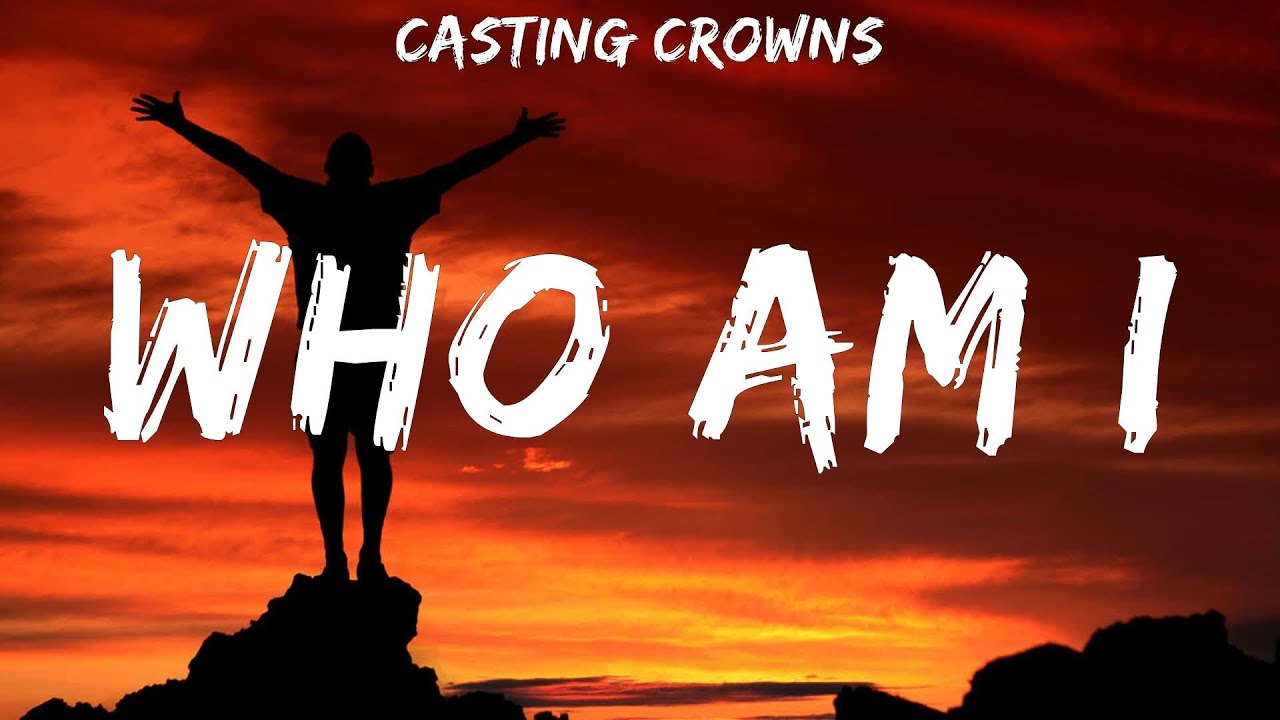 Casting Crowns ~ Who Am I # lyrics # Zach Williams, Paul McClure, For ...
