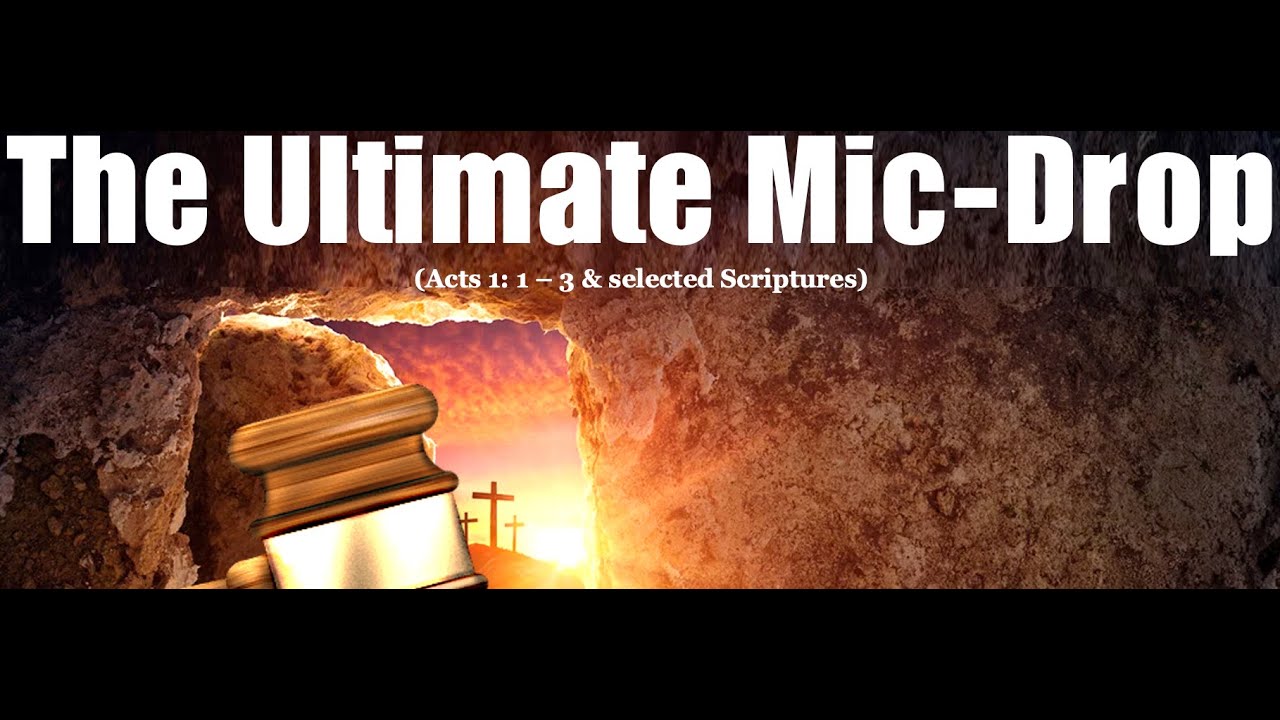 3-31-2024 "The Ultimate Mic Drop" (Acts 1:1-3 & selected Scriptures ...