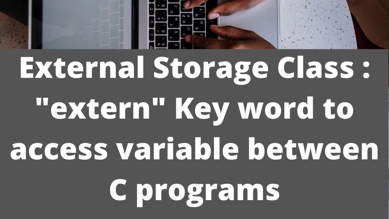 External Storage Class Usage Extern Keyword To Access A Variable Between C Programs Youtube 0401