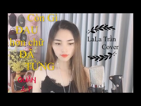 CÒN GÌ ĐAU HƠN CHỮ ĐÃ TỪNG- Quân A.P || Cover Lala Bigo
